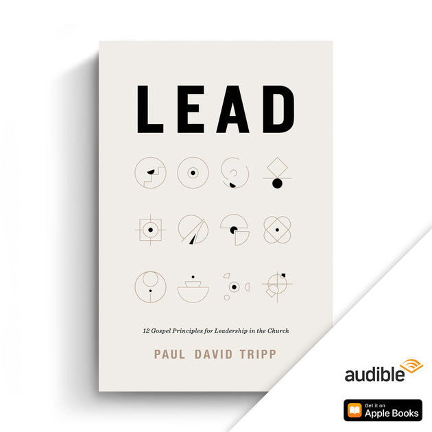 Lead: 12 Gospel Principles for Leadership in the Church - PaulTripp.com ...